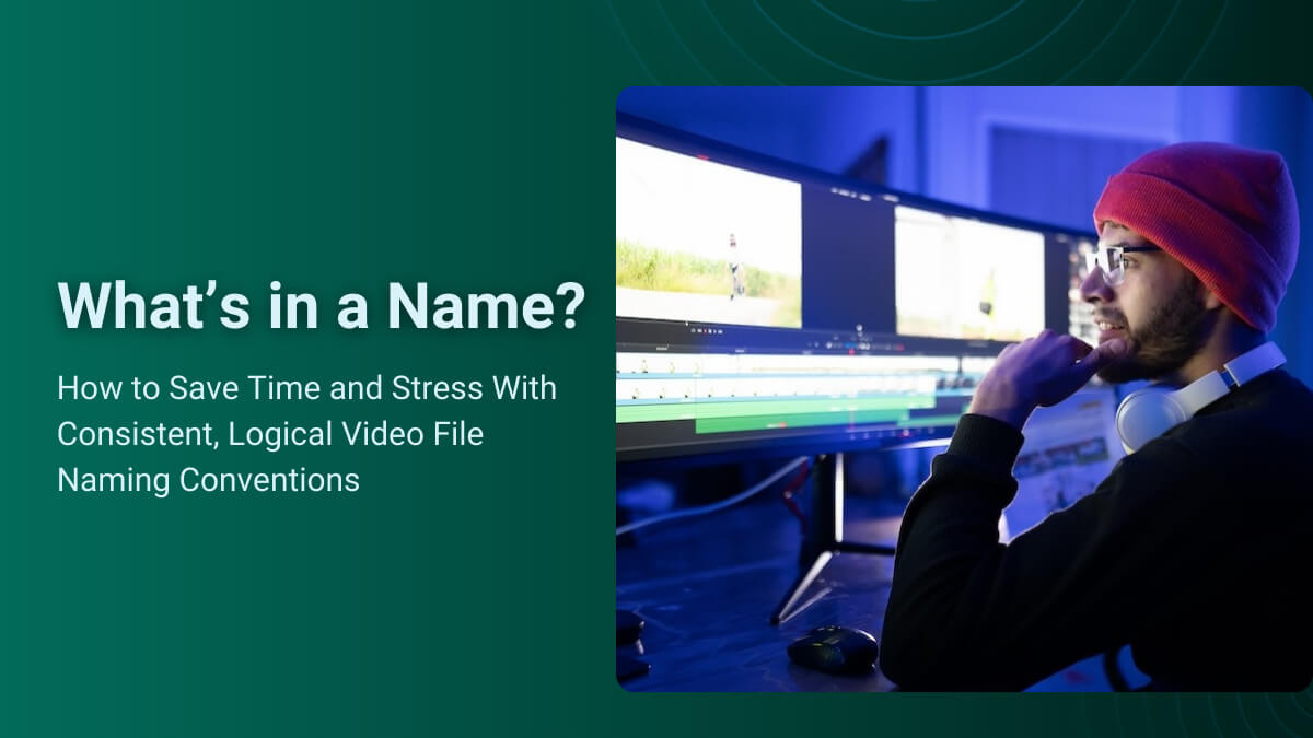 Save Time With Consistent Video File Naming Conventions